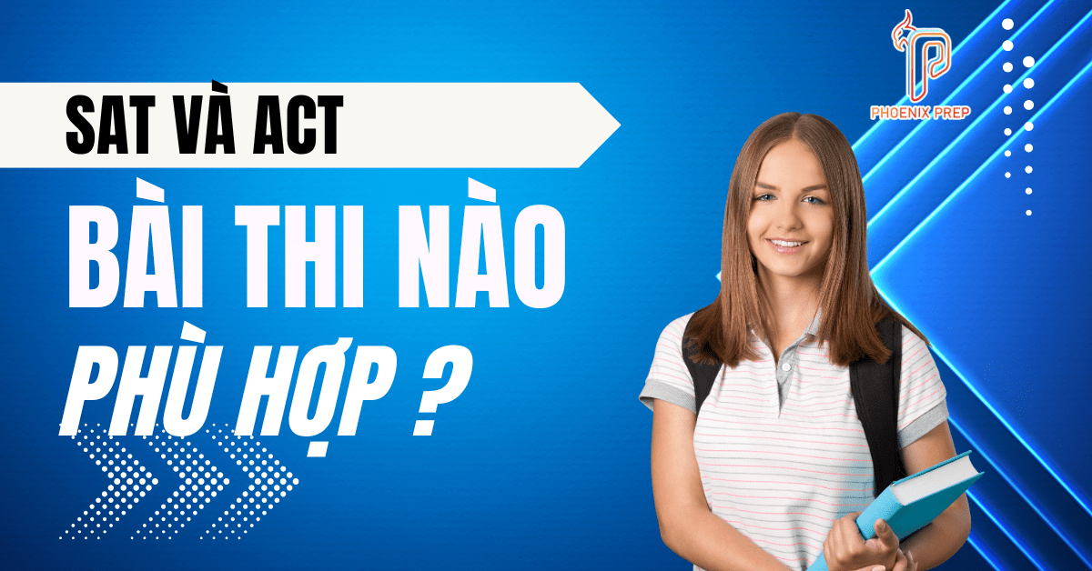 SAT và ACT: Chọn bài thi nào phù hợp nhất? – Trung Tâm Anh Ngữ Phoenix Prep